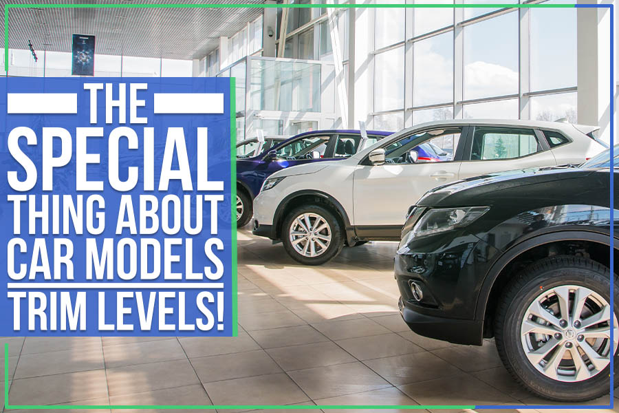 The Special Thing About Car Models – Trim Levels! - The Key
